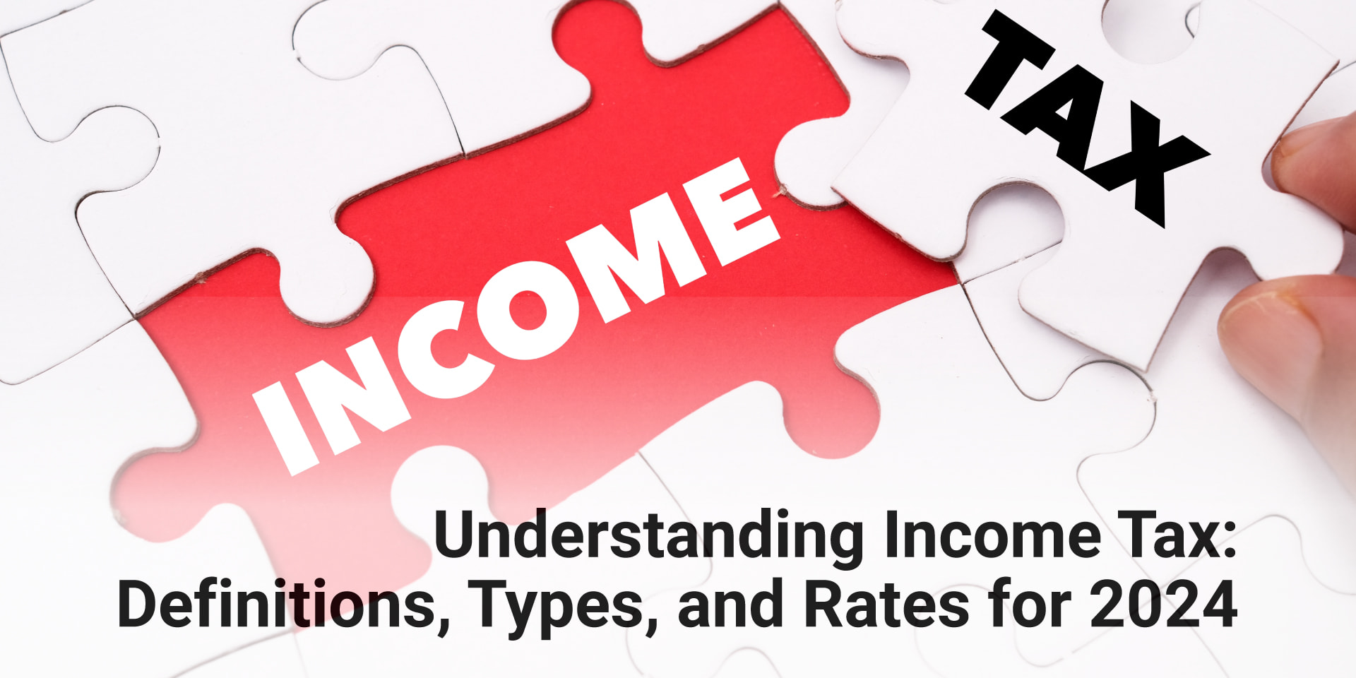 Understanding income tax: Definitions, Types and Rates for 2024